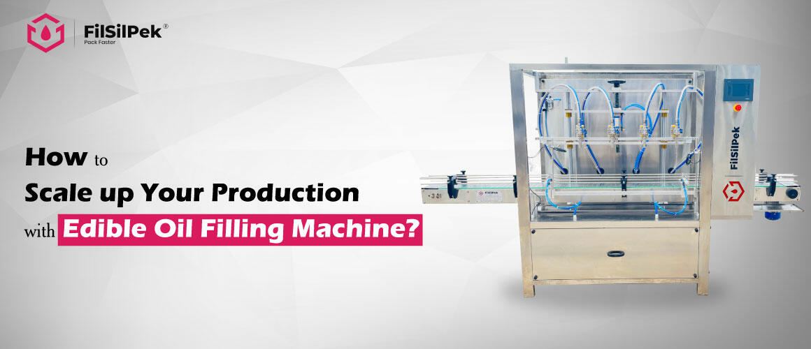 How to Scale up Production with Edible Oil Filling Machine?