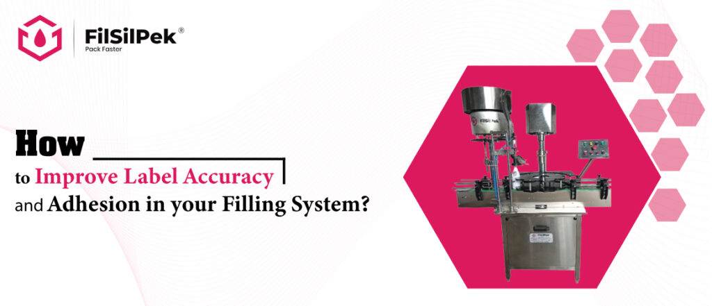 How to Improve Label Accuracy and Adhesion in your Filling System?